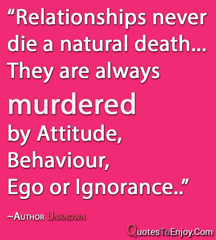 "Relationships never die a natural death...They are ... - Author Unknown