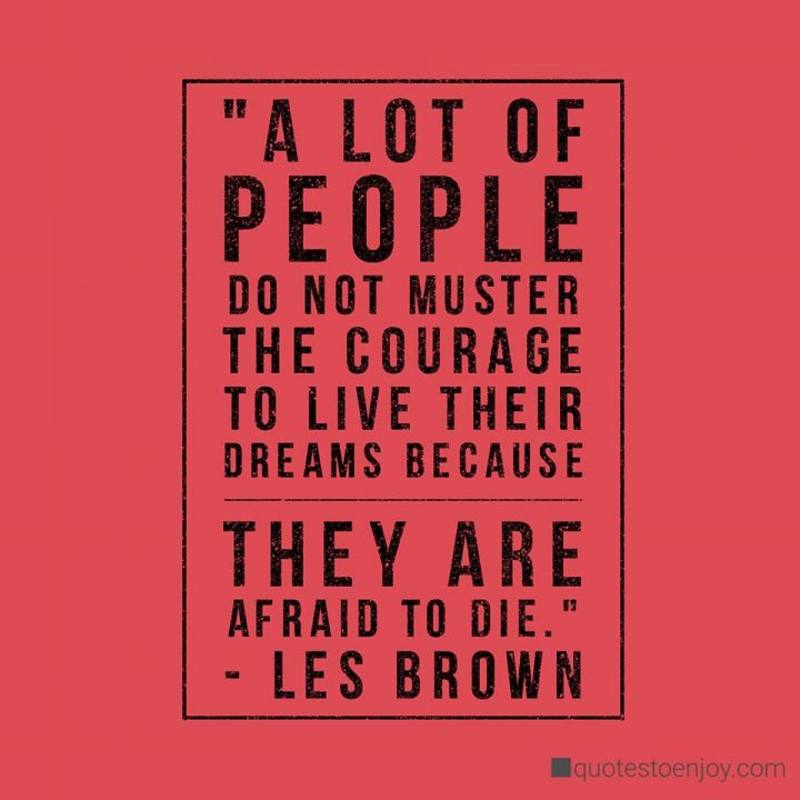 A lot of people do not muster the courage to live their... - Les Brown