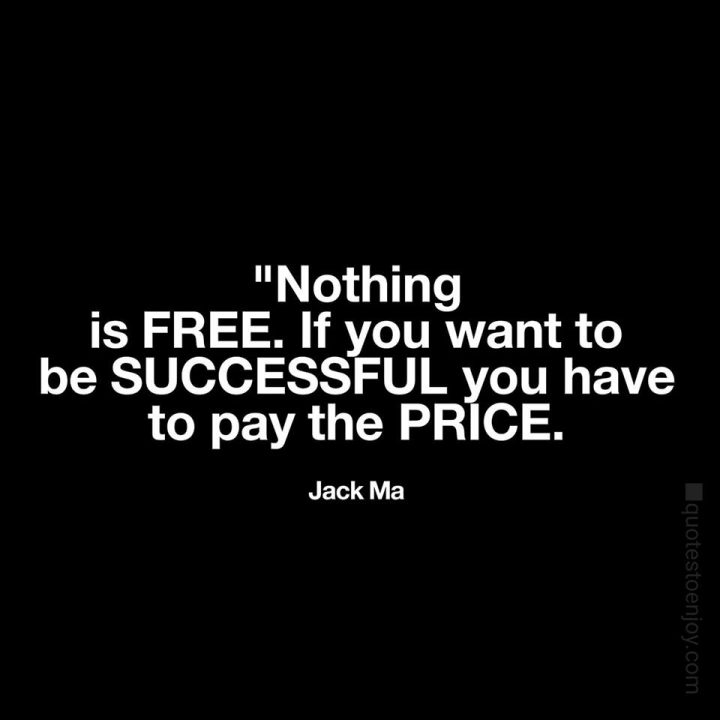 Nothing is free. If you want to be successful you have to pay... - Jack Ma