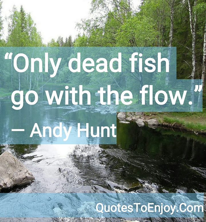 "Only dead fish go with the flow." - Andy Hunt | Quotestoenjoy.com