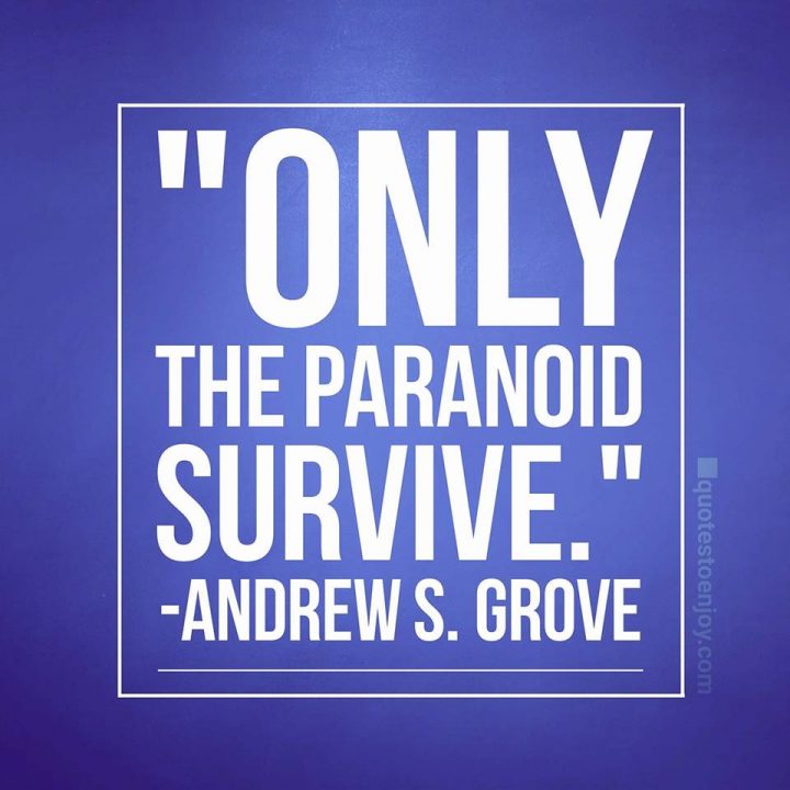 Only the paranoid survive. - Andrew S. Grove | Quotestoenjoy.com
