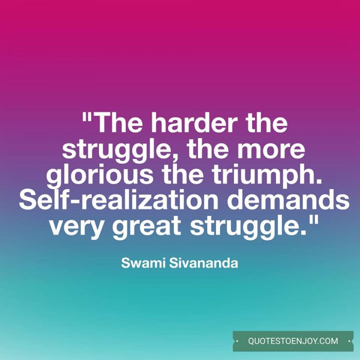 "The harder the struggle, the more glorious the ..." -Swami Sivananda