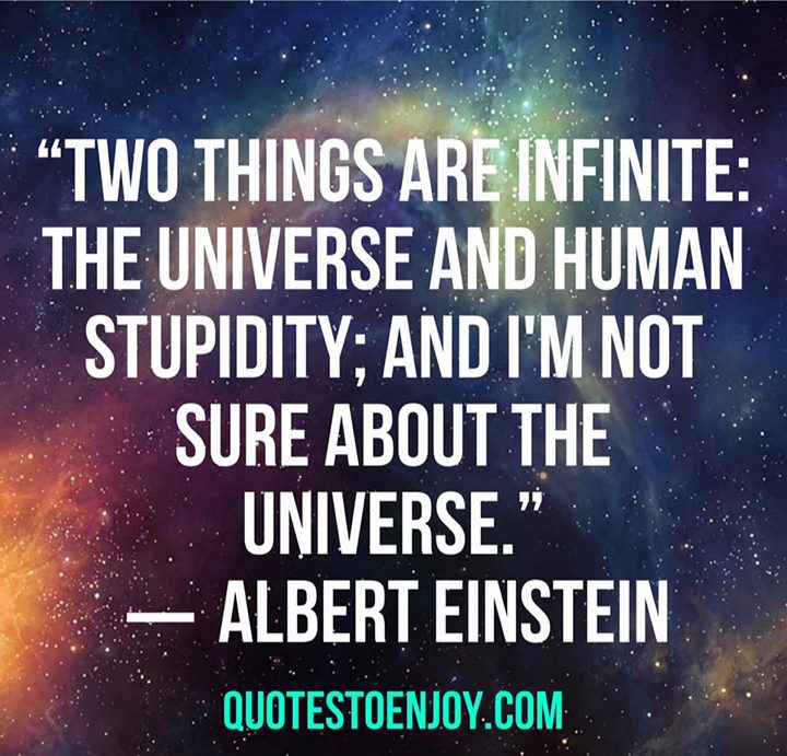 "Two things are infinite: the universe and human stupidity... - Albert ...