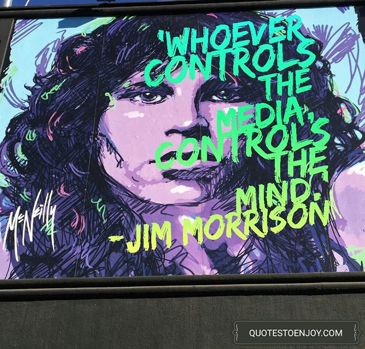 Whoever controls the media, controls the mind. - Jim Morrison