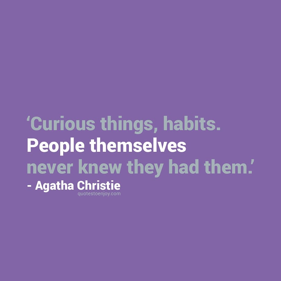 Curious things, habits. People themselves never knew... - Agatha Christie