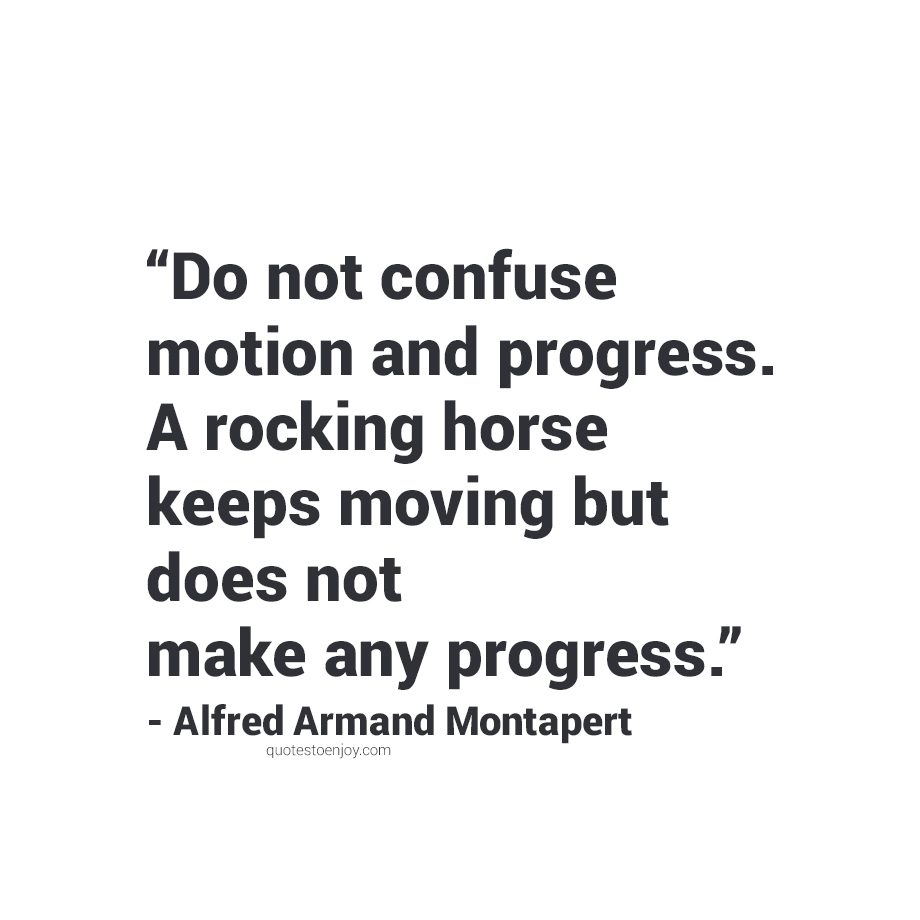 Do not confuse motion and progress. A... - Alfred Armand Montapert