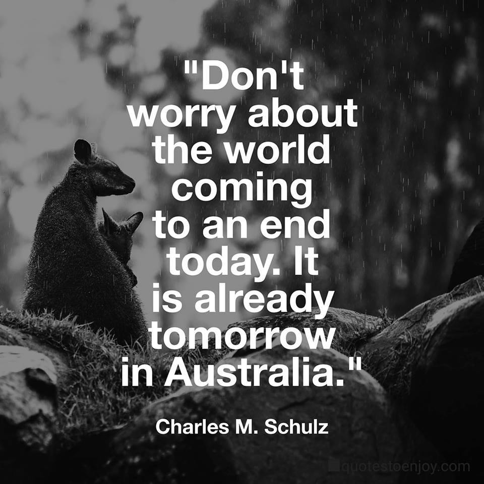 Don't worry about the world coming to an end today... - Charles M. Schulz