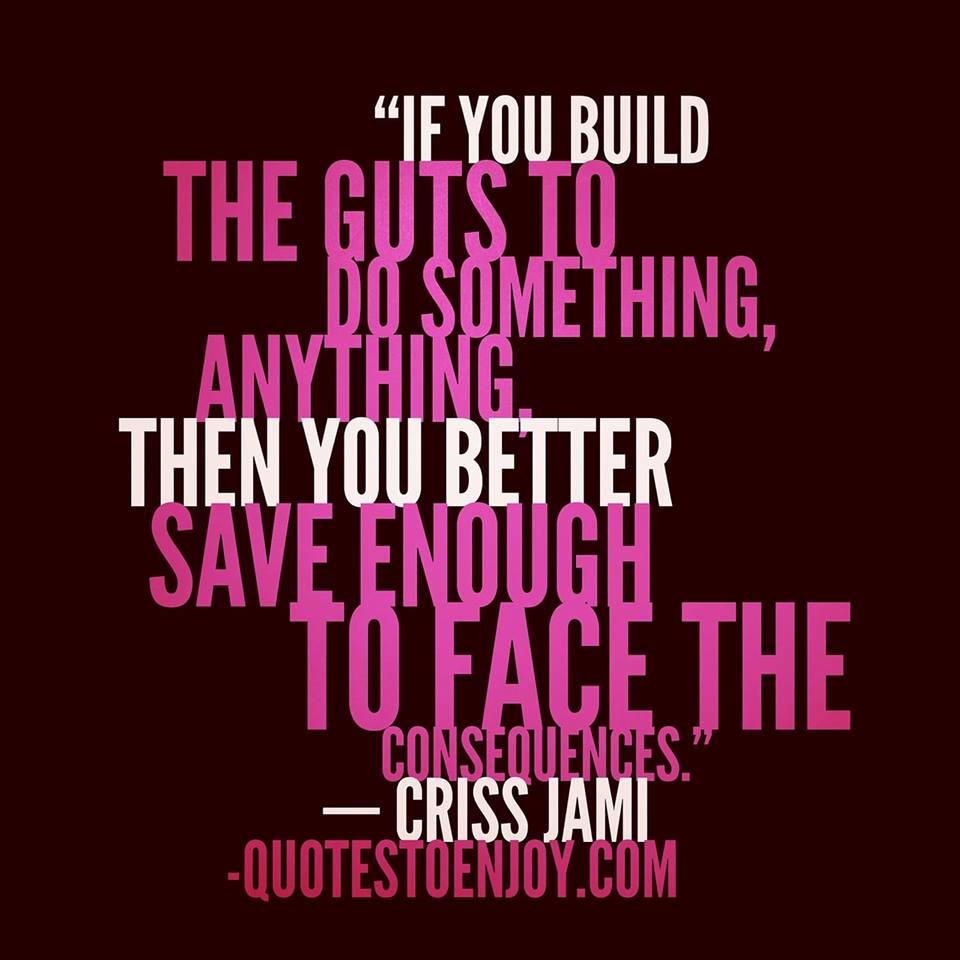 If you build the guts to do something, anything, then you... - Criss Jami