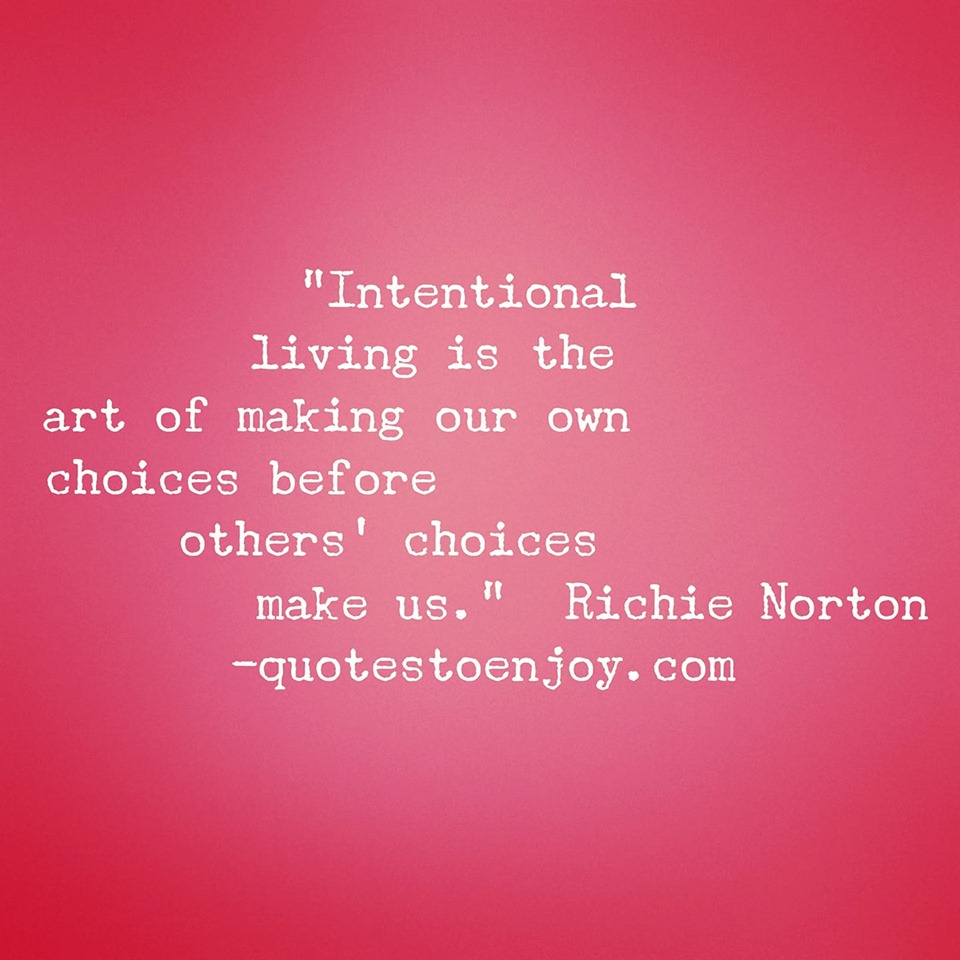 Intentional living is the art of making our own choices... - Richie Norton