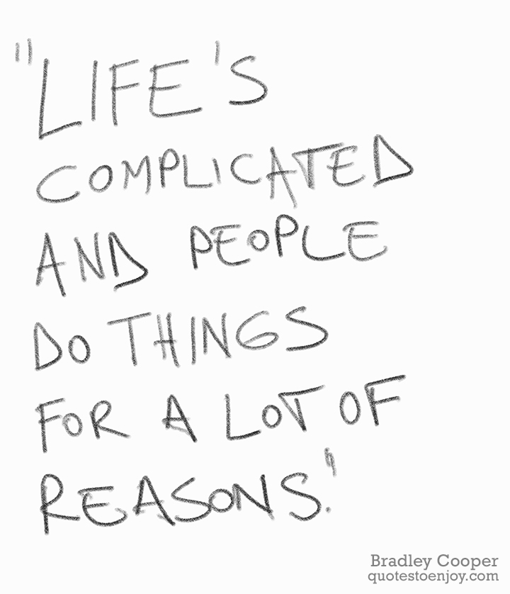 Life’s complicated and people do things for a lot of ... - Bradley Cooper