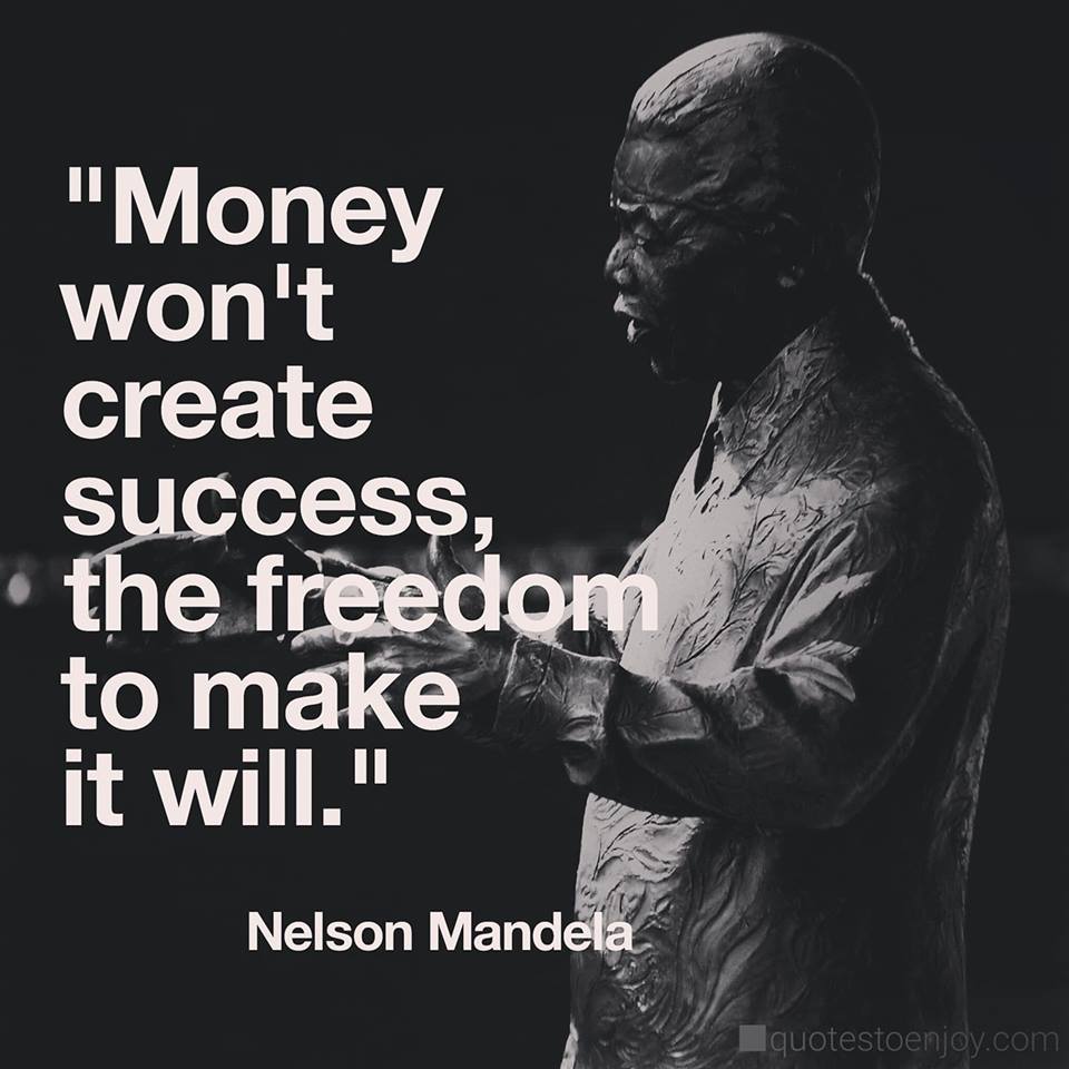 Money won't create success, the freedom to make it will. - Nelson Mandela