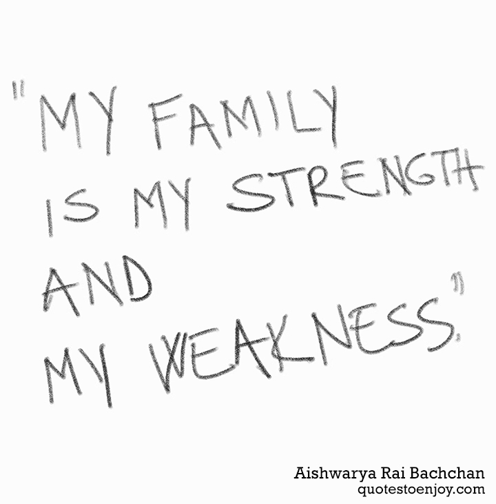 My family is my strength and my weakness. - Aishwarya Rai Bachchan
