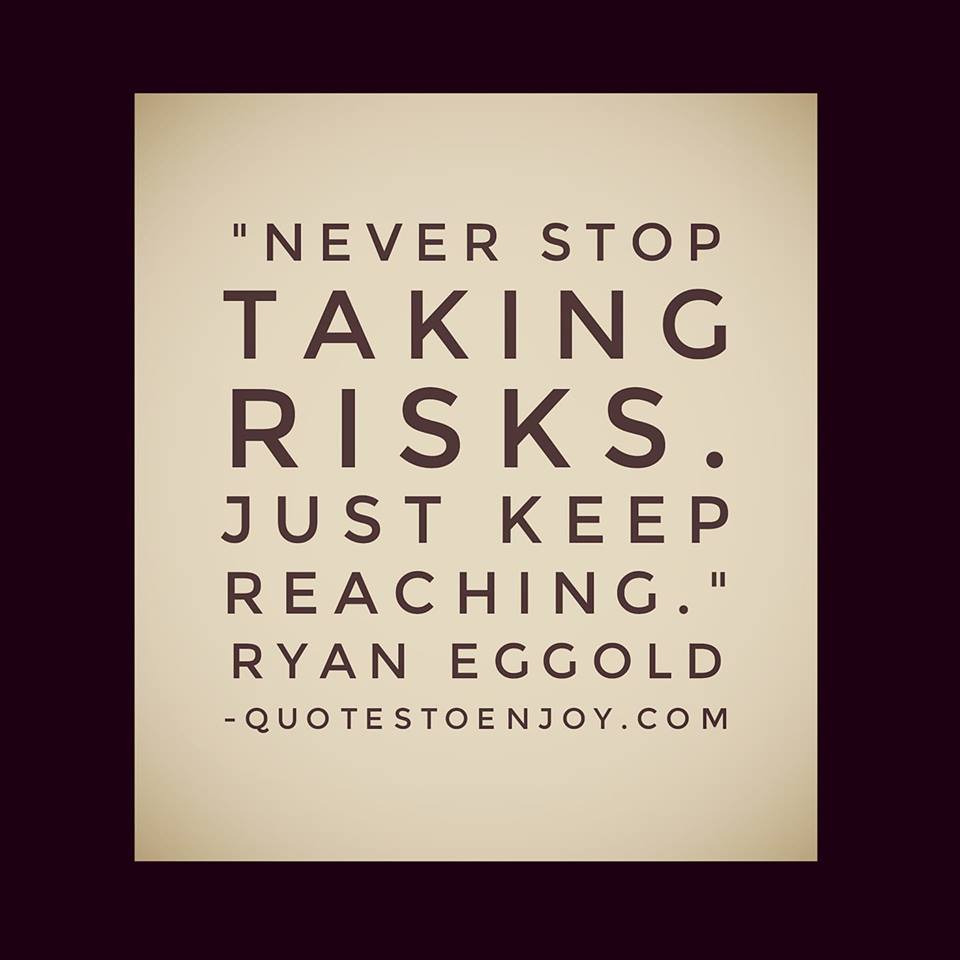 Never stop taking risks. Just keep reaching. - Ryan Eggold