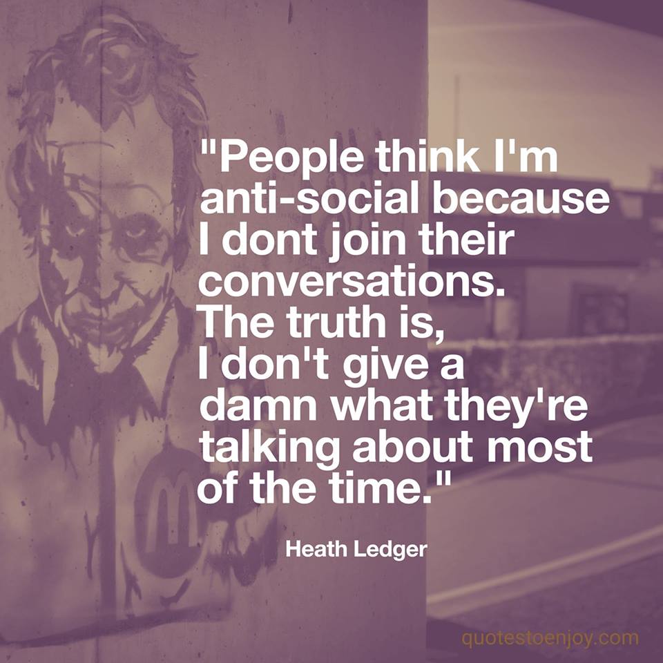 People think i'm anti-social because I don't join their ... - Heath Ledger