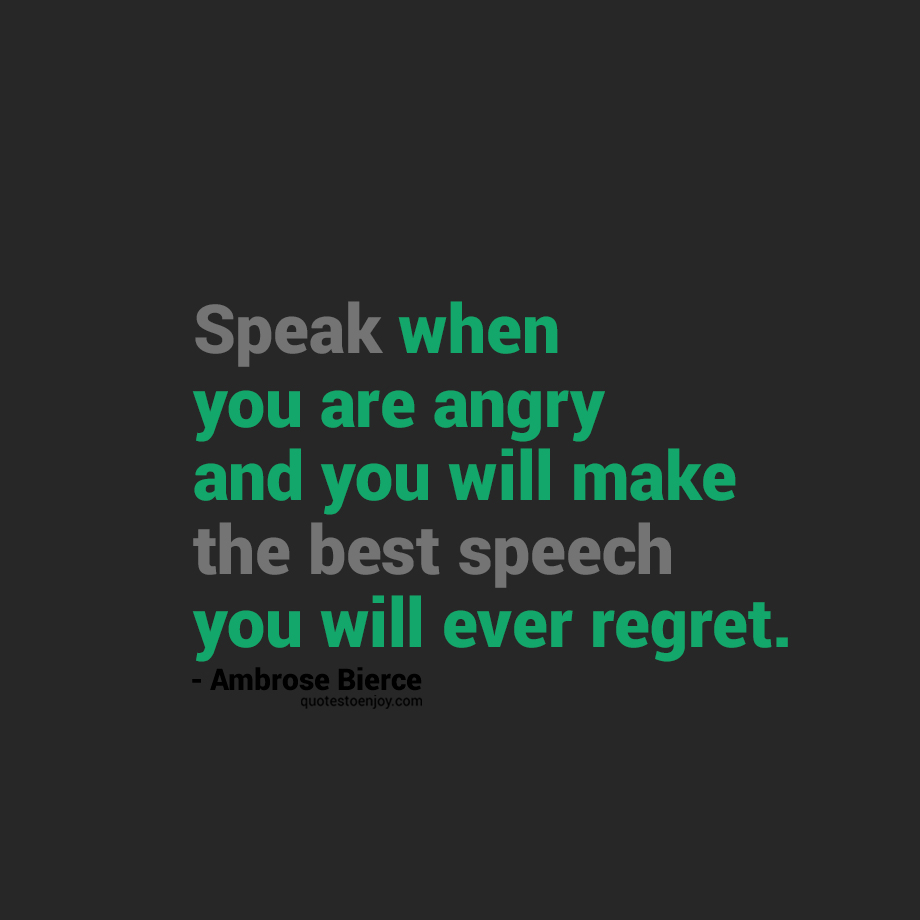 Speak when you are angry and you will make the best... - Ambrose Bierce
