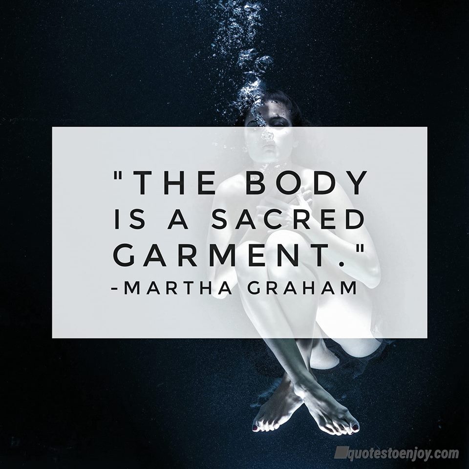 The body is a sacred garment. - Martha Graham | Quotestoenjoy.com