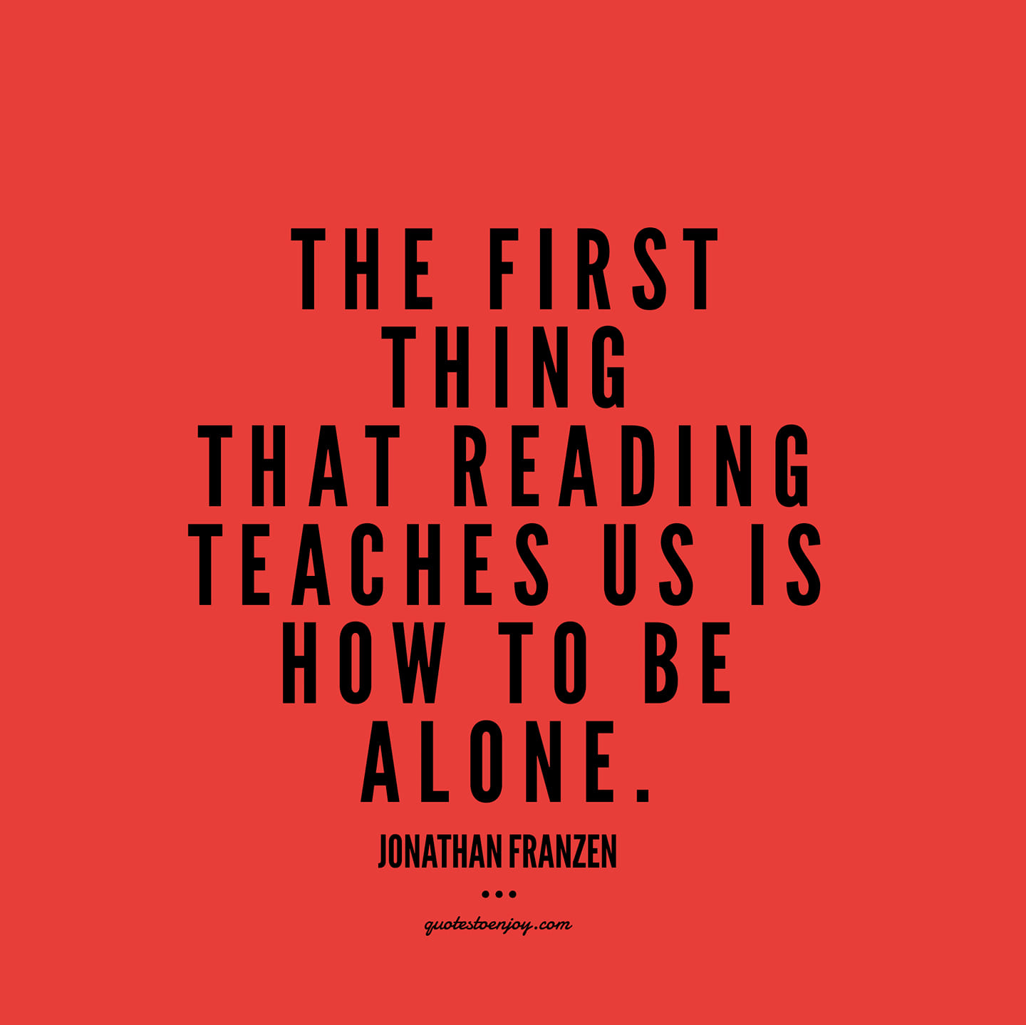 The first thing that reading teaches us is how to be... - Jonathan Franzen