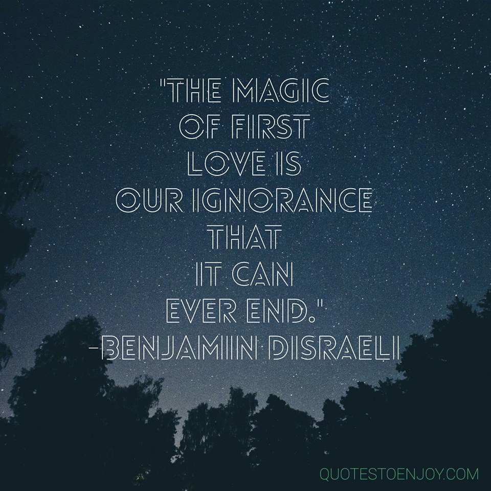 "The magic of first love is our ignorance that it can ..." - Benjamin ...