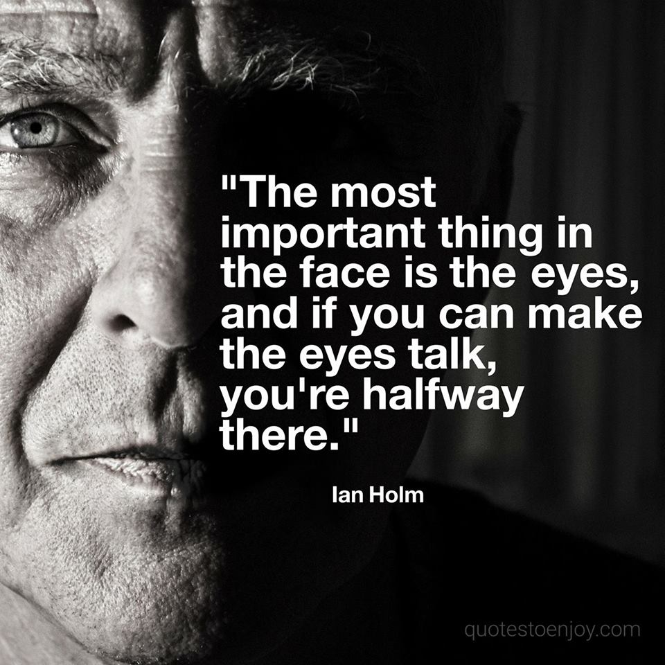 The most important thing in the face is the eyes, and if you... - Ian Holm