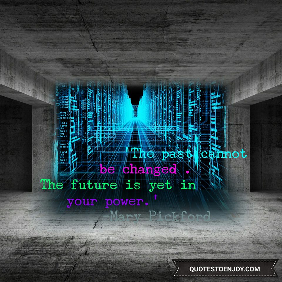 'The past cannot be changed. The future is yet in your...' - Mary Pickford