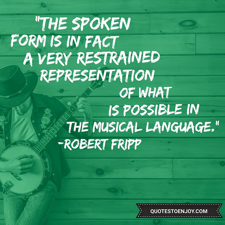 "The spoken form is in fact a very restrained ..." - Robert Fripp