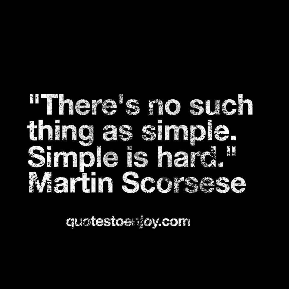 There's no such thing as simple. Simple is hard. - Martin Scorsese