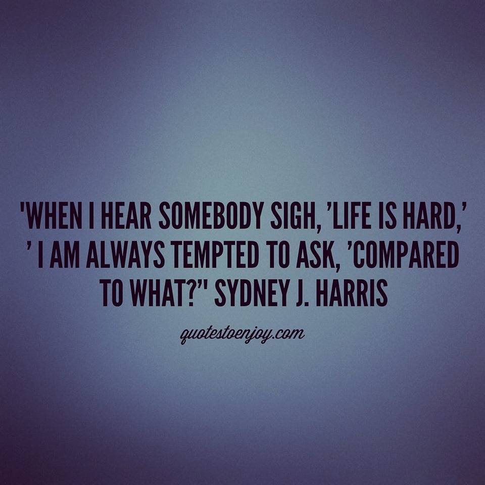 When I hear somebody sigh, 'Life is hard,' I am always... - Sydney J ...