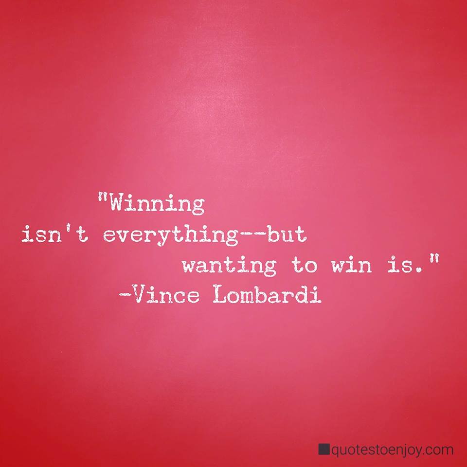 Winning isn't everything--but wanting to win is. - Vince Lombardi
