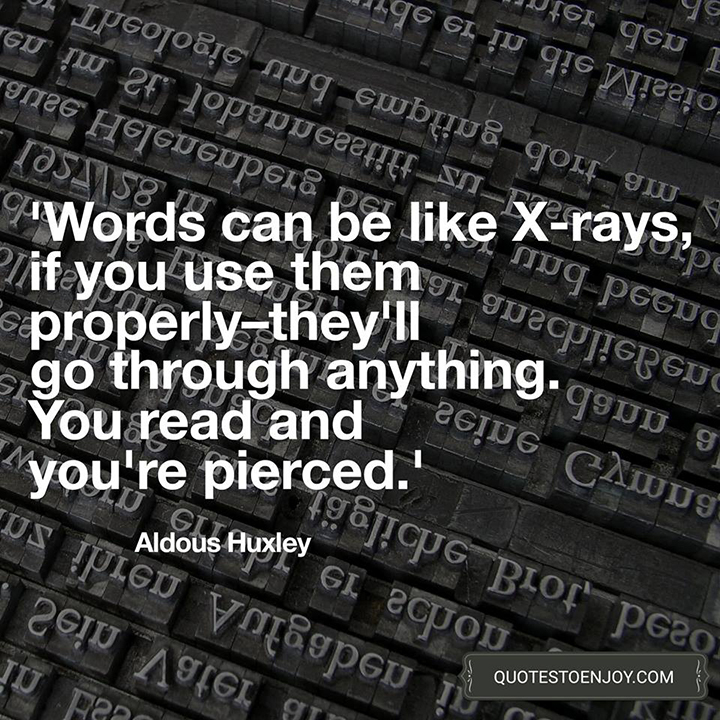 'Words can be like X-rays, if you use them properly...' - Aldous Huxley