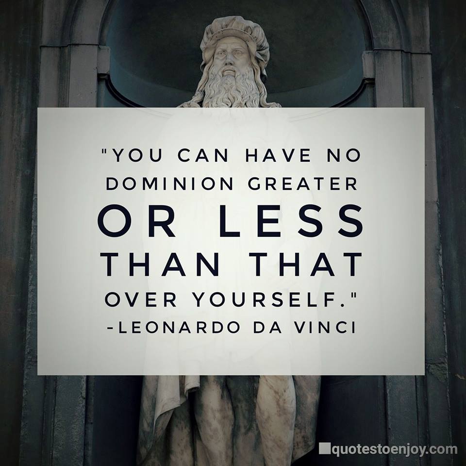 You can have no dominion greater or less than that... - Leonardo da Vinci